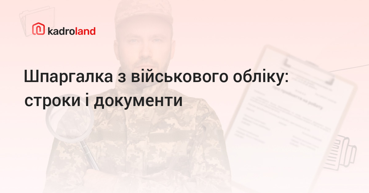 Kadroland | Шпаргалка з військового обліку: строки і документи