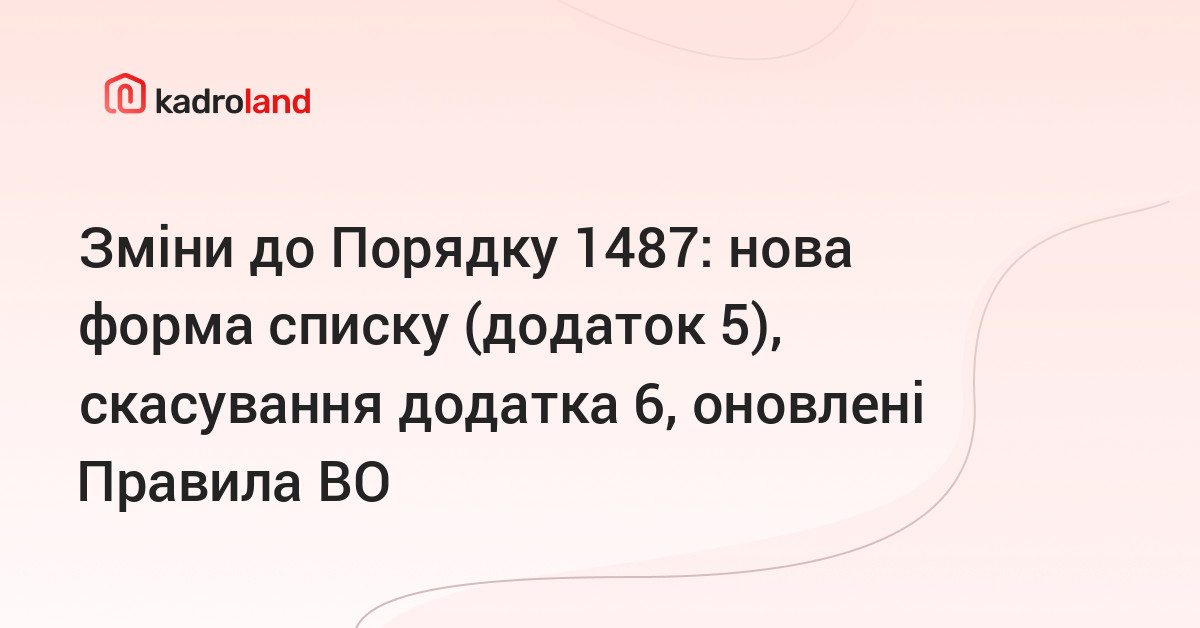 Kadroland | Зміни до Порядку №1487: нова форма списку (додаток 5), скасування додатка 6 ...