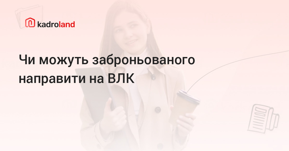 Kadroland | Чи можуть заброньованого направити на ВЛК