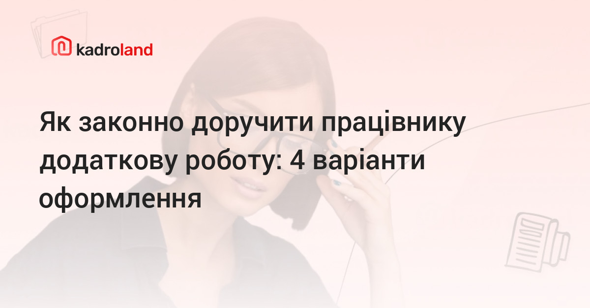 Kadroland | Як законно доручити працівнику додаткову роботу: 4 варіанти оформлення