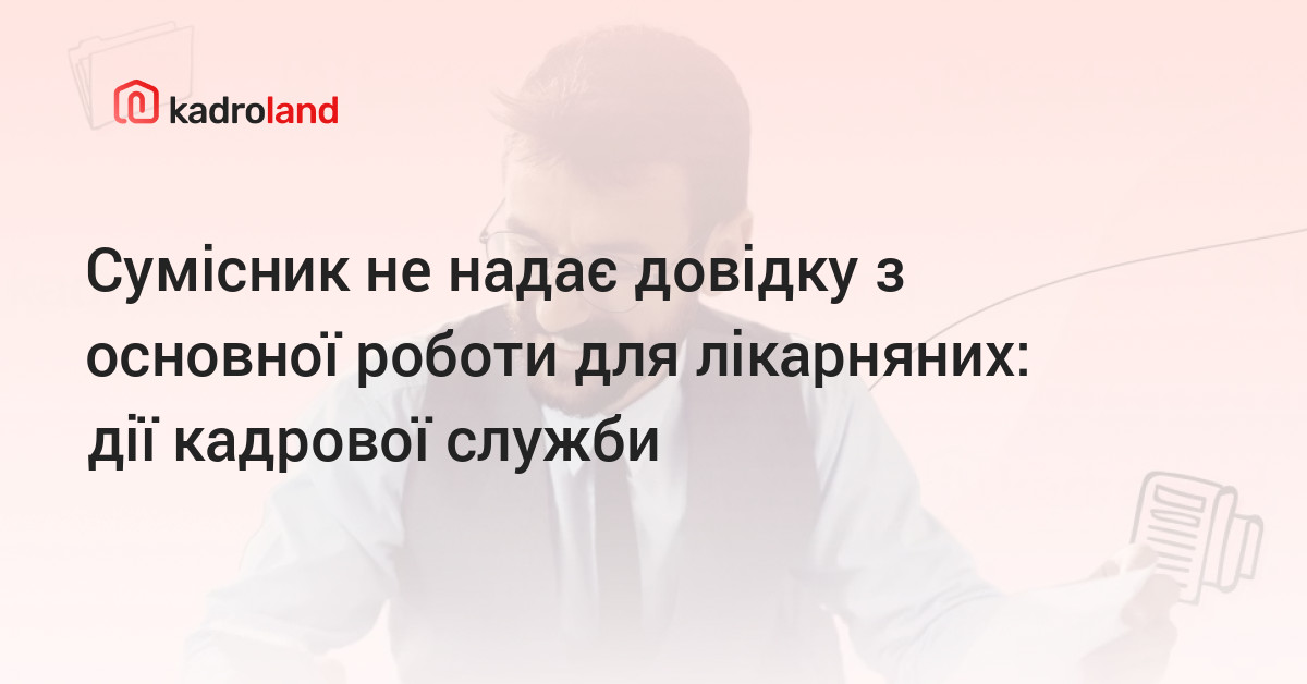 Kadroland | Сумісник не надає довідку з основної роботи для лікарняних ...
