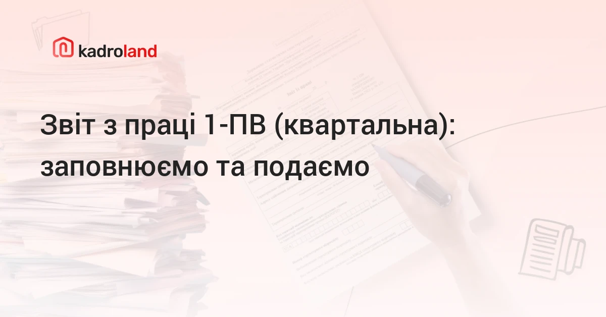 Kadroland | Звіт з праці 1-ПВ (квартальна): заповнюємо та подаємо